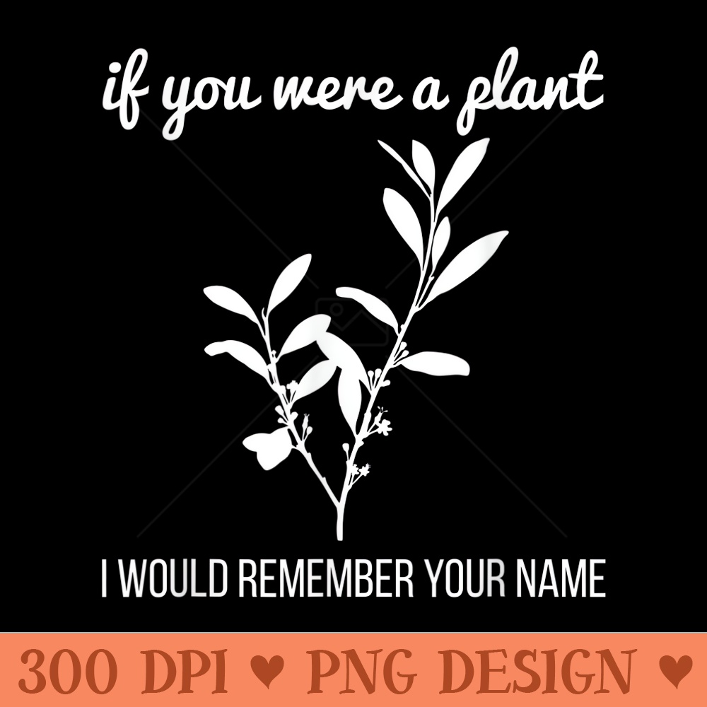 FUNNY IF YOU WERE A PLANT Gardening Botanist - High Quality | Inspire ...