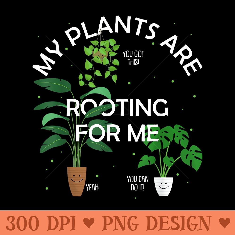 My Plants Are Rooting For Me Plant Funny - High Resolution P | Inspire ...
