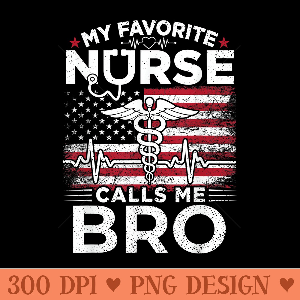 My Favorite Nurse Calls Me Bro USA Flag Nurse Brother - Uniq | Inspire ...