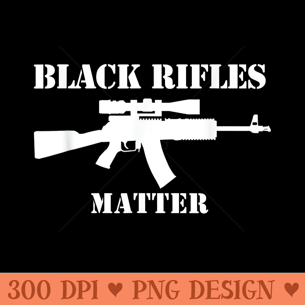 BLACK RIFLES MATTER T SHIRT Gunlove Rifle Owner - PNG design | Inspire ...
