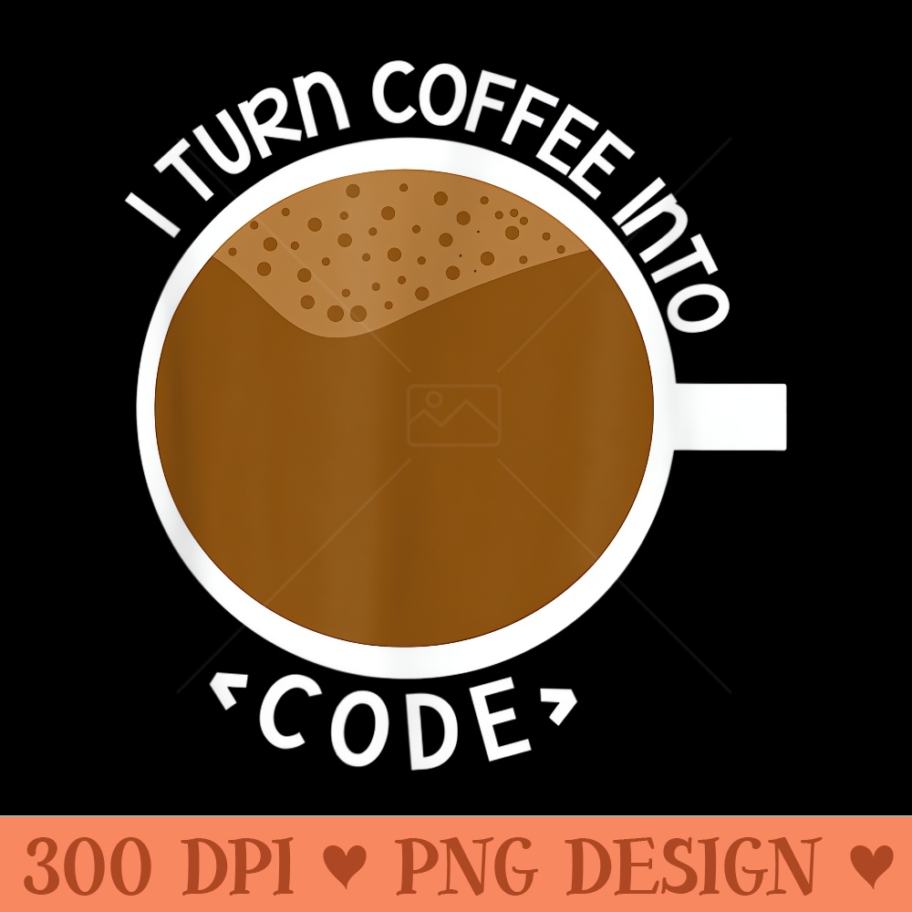 I Turn Coffee Into Code Design Programming Computer Nerd - V | Inspire Uplift