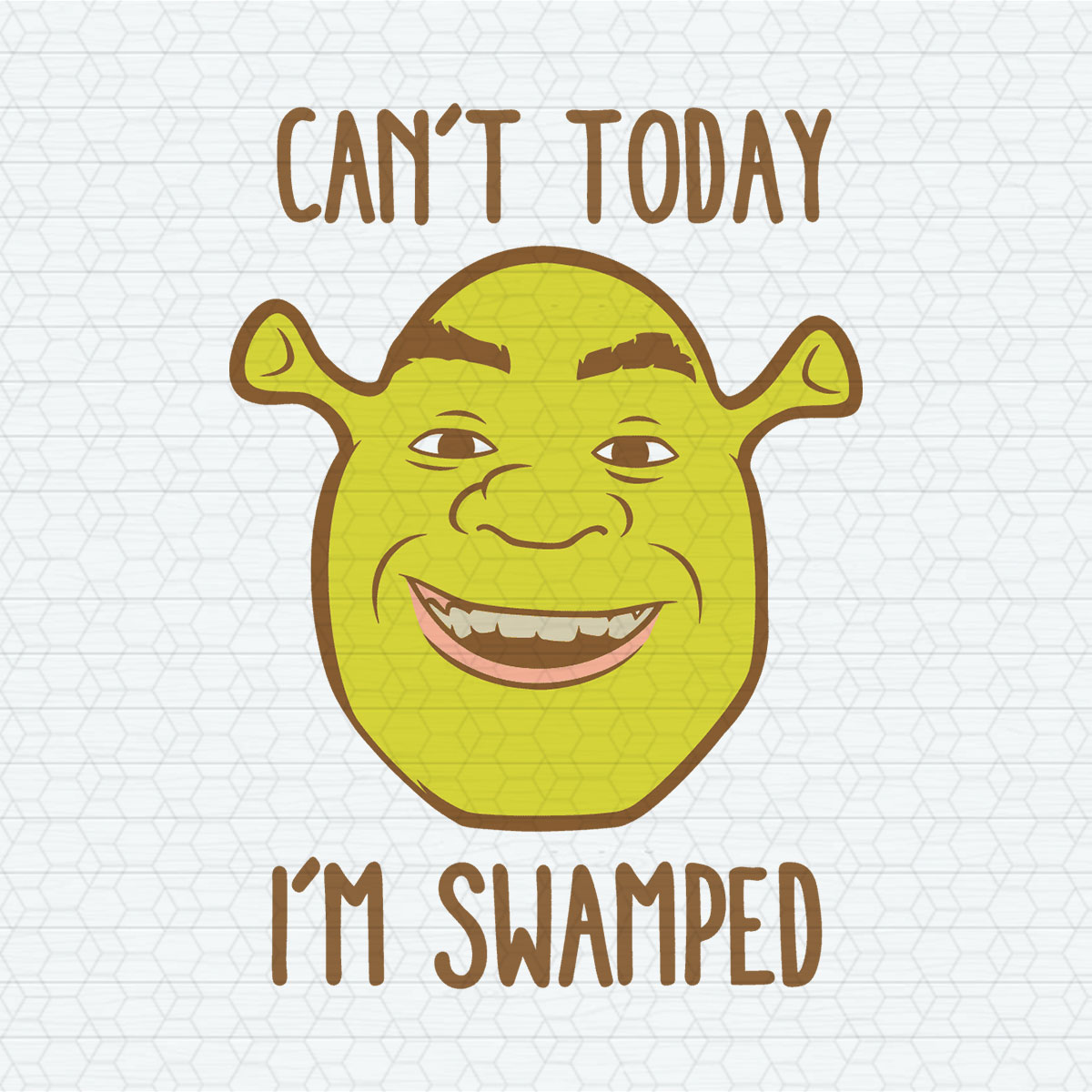 Shrek Big Face Cant Today I'm Swamped SVG | Inspire Uplift