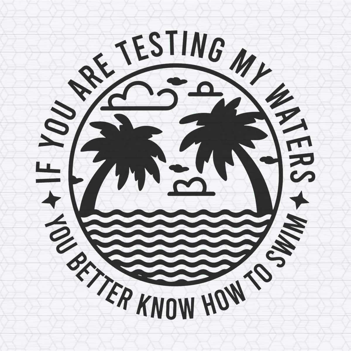 If youre testing my waters you better know how to swim SVG | Inspire Uplift