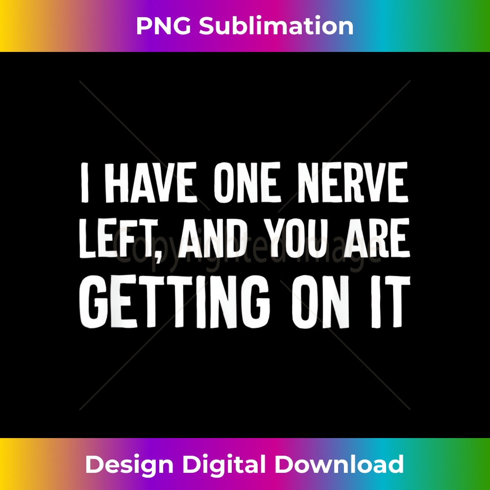 I Have One Nerve Left, And You Are Getting On It - Instant P | Inspire ...