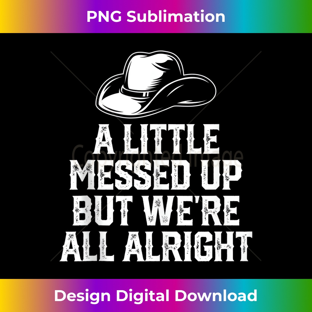Cowboy Cowgirl Hat Little Messed Up But We're All Alright - | Inspire ...