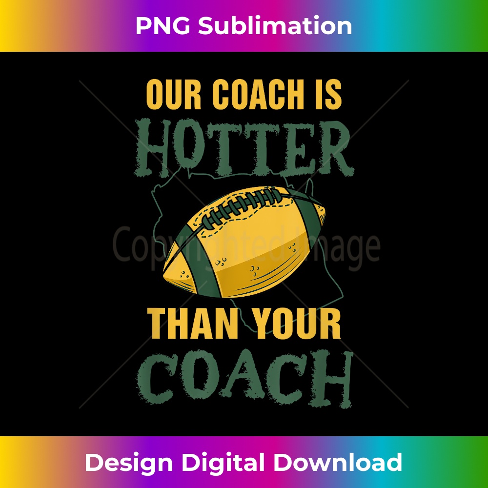 Our Coach Is Hotter Than Your Coach American Football Fan - | Inspire ...