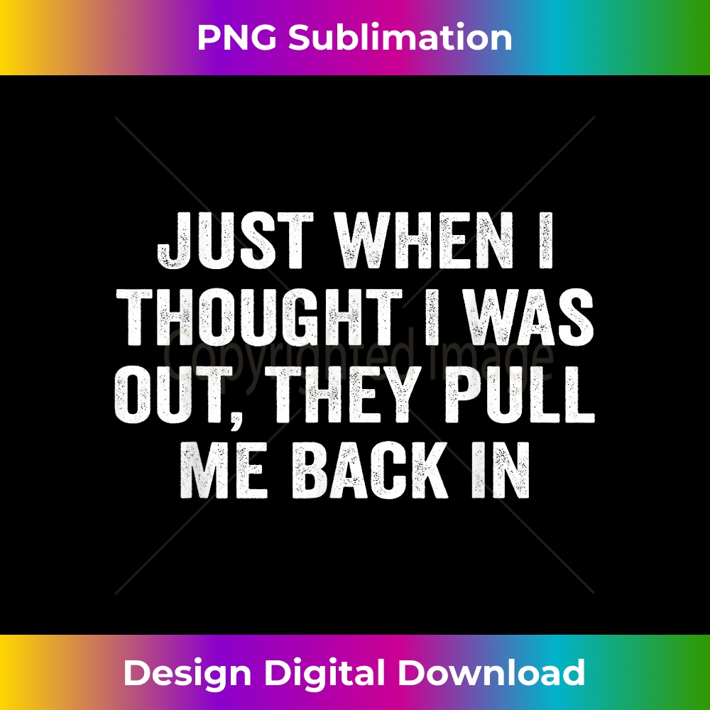 Just when I thought I was out, they pull me back in - High-R | Inspire ...