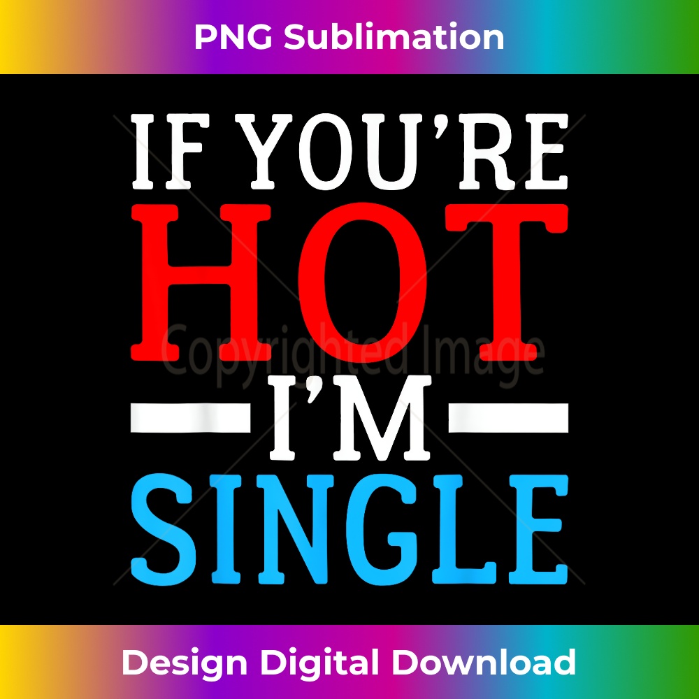 If you are Hot im Single - Bespoke Sublimation Digital File | Inspire ...