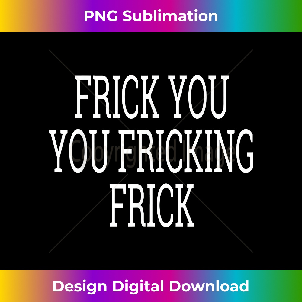 Frick You You Fricking Frick Shirt - Instant Sublimation Dig | Inspire ...