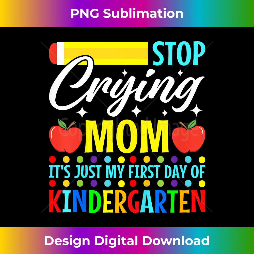 Stop Crying Mom It's Just My First Day of Kindergarten - Cre | Inspire ...