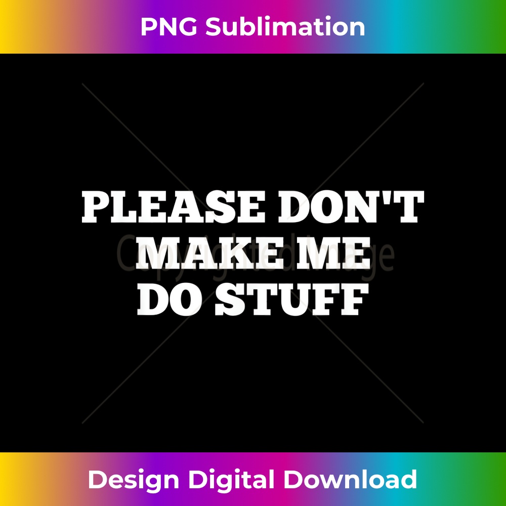 Please Don't Make Me Do Stuff Funny Quotes Sarcastic 2 - Pre | Inspire ...