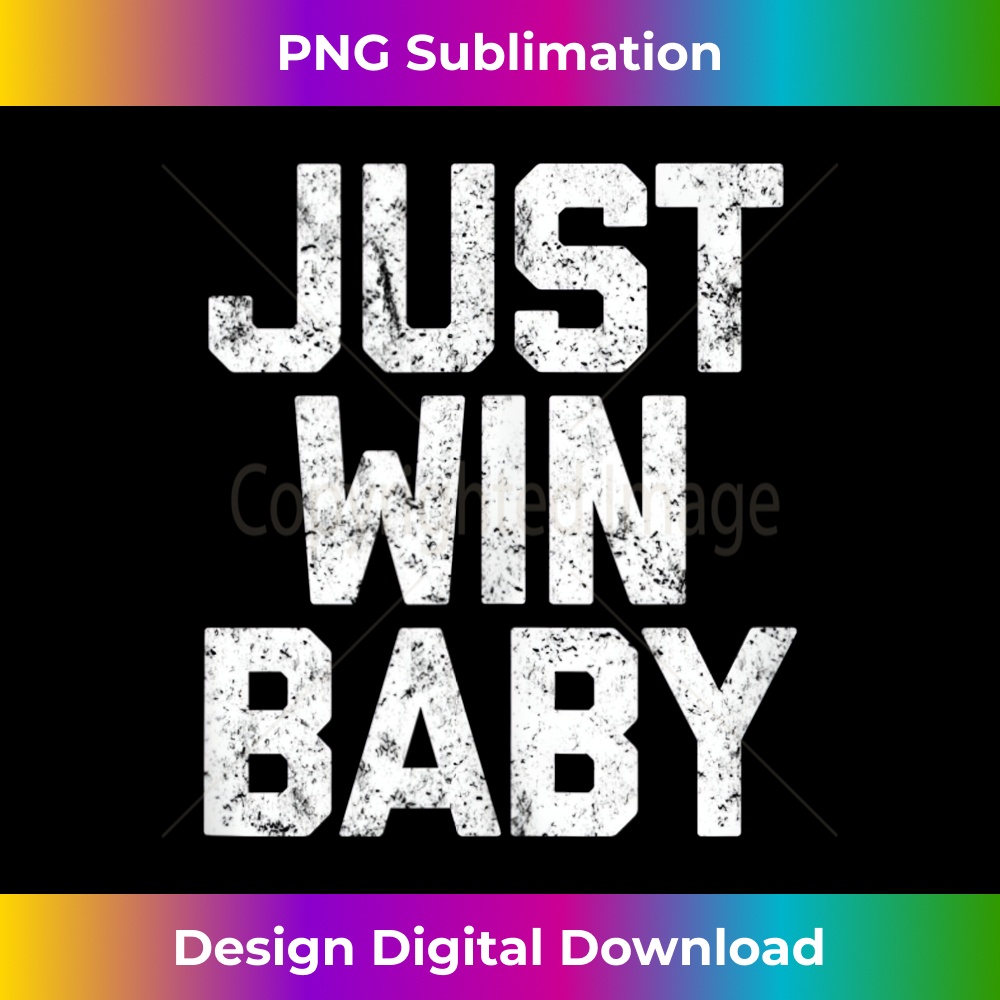 Just Win Baby - PNG Sublimation Digital Download | Inspire Uplift