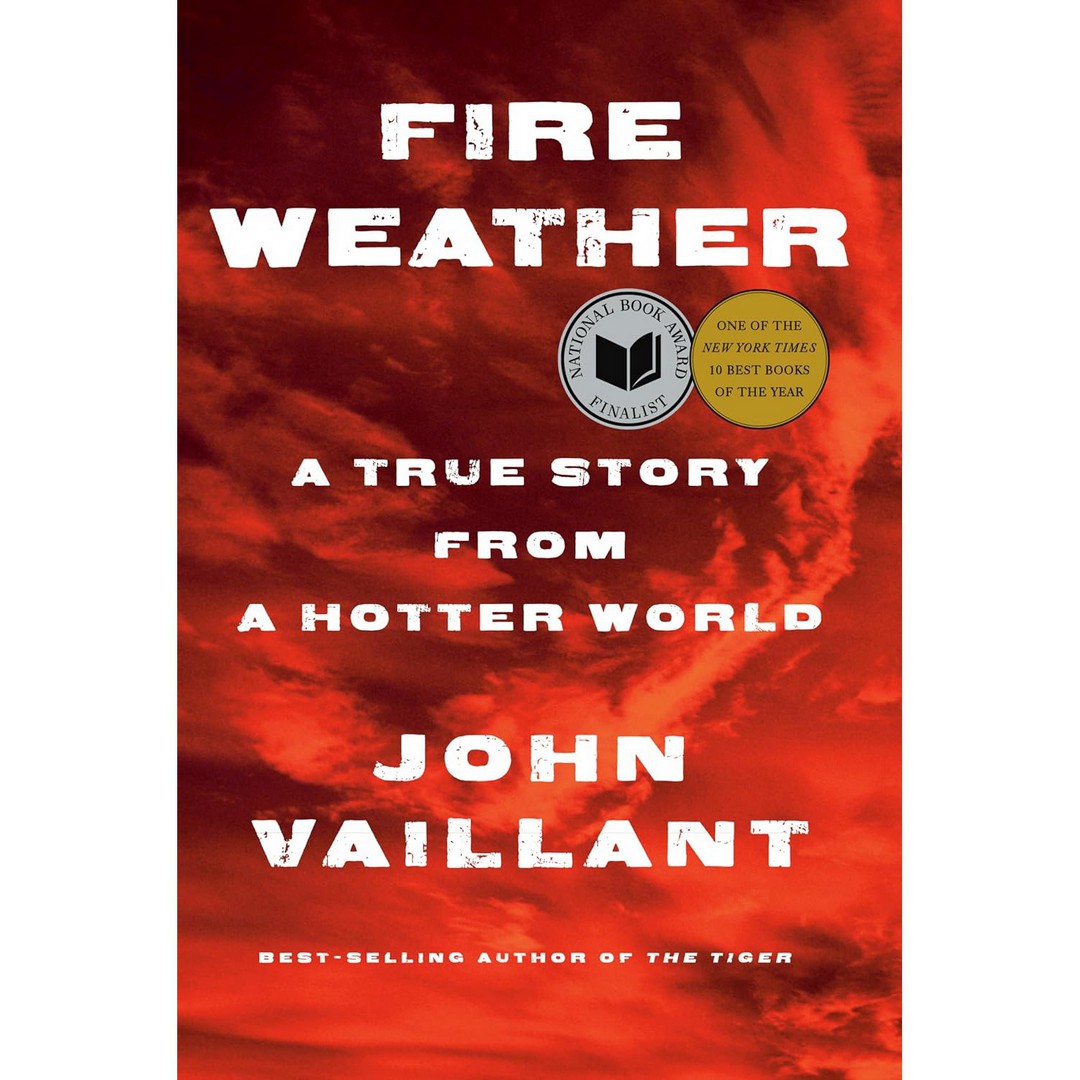 Fire Weather A True Story from a Hotter World by John Vailla | Inspire ...