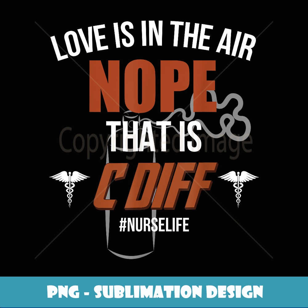 Love Is In The Air Nope That's C Diff Nurse - Trendy Sublima | Inspire Uplift
