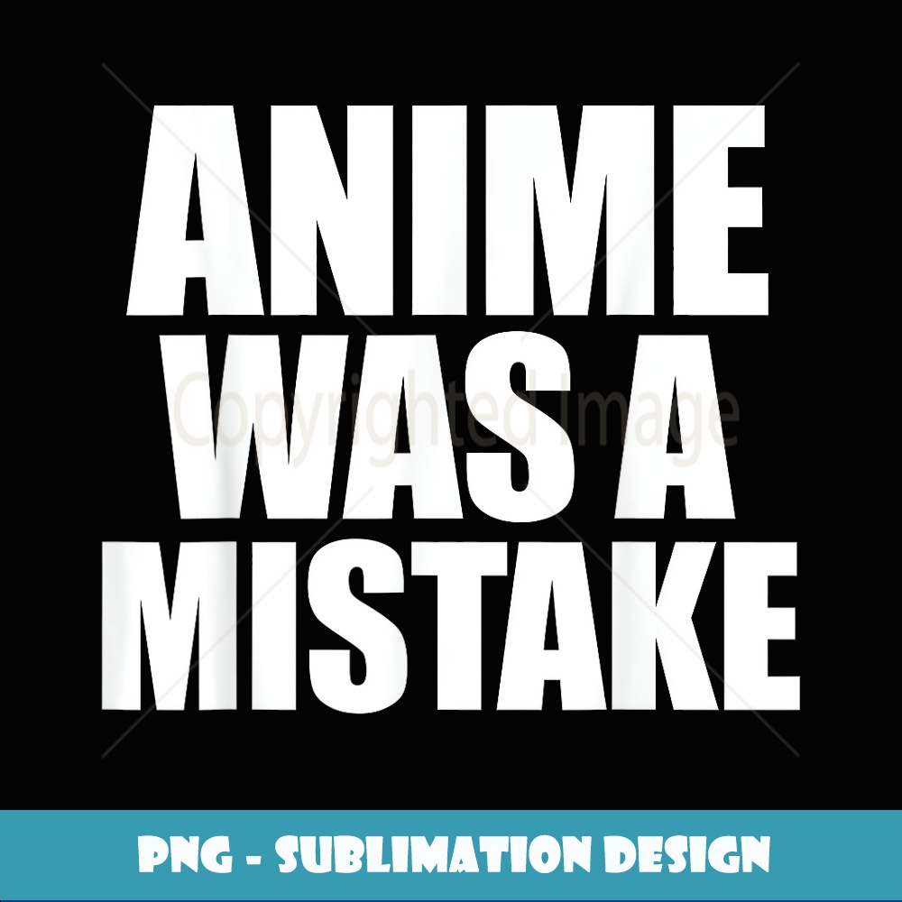 Anime Was a Mistake Anti Weeb Otaku Meme - Decorative Sublim | Inspire ...