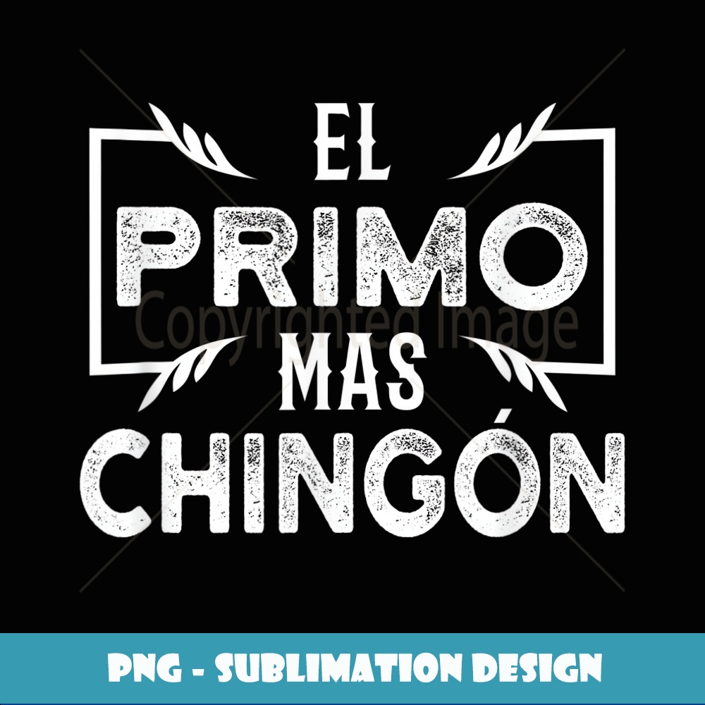 El Primo Mas Chingon Male Cousin Spanish Instant Png Subli Inspire