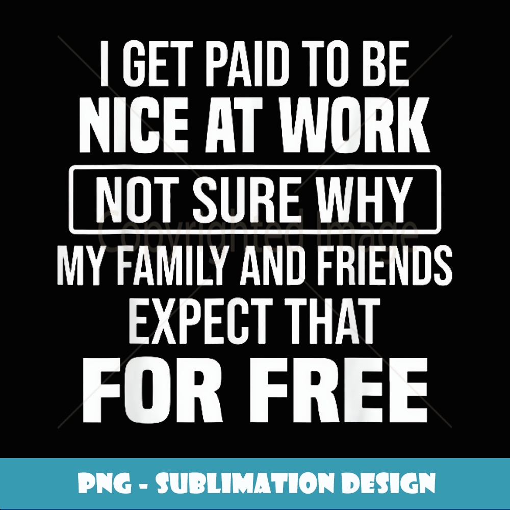 I Get Paid To Be Nice Work Funny Meme Sarcasm Gift - Exclusi | Inspire ...