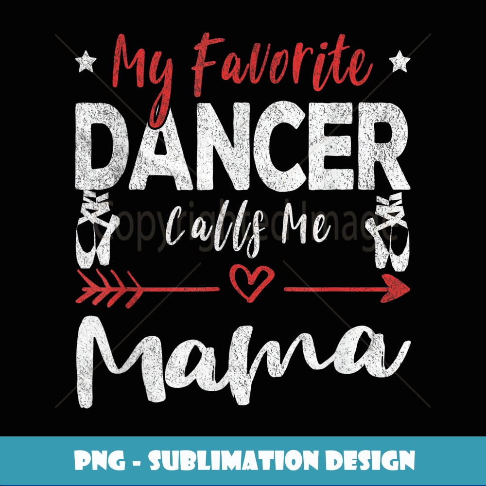 My Favorite Dancer Calls Me Mama Mom Ballet Dancer - High-Qu | Inspire ...