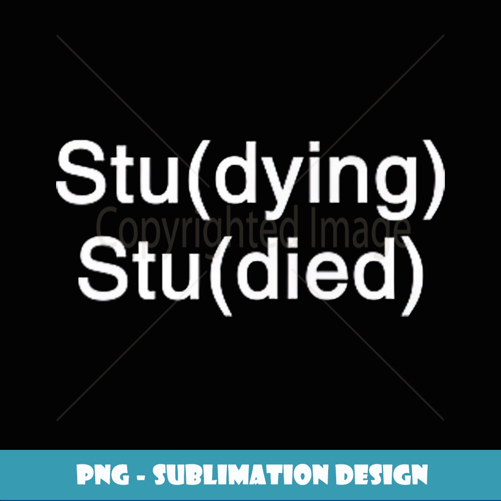 Stu(dying) Stu(died) t shirt - PNG Transparent Sublimation D | Inspire Uplift