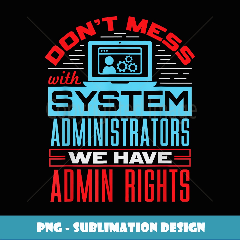 Don't Mess With System Administrators System Admin Sysadm - | Inspire ...