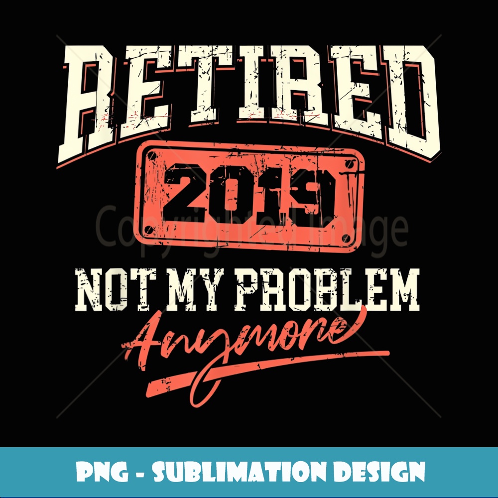 Retired Not My Problem Anymore s Gift Men Women - PNG Transp | Inspire ...