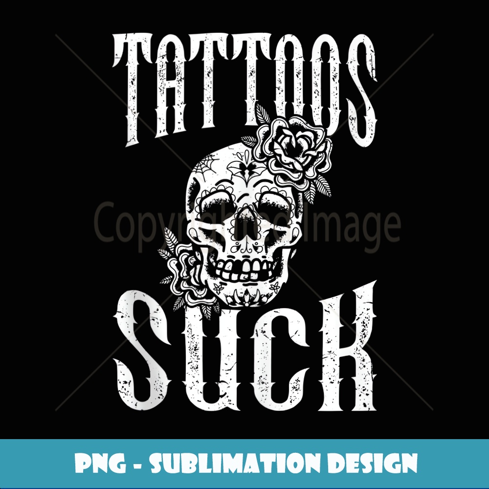 Tattoos Suck Ink Tattoo Design - Instant Sublimation Digital | Inspire ...