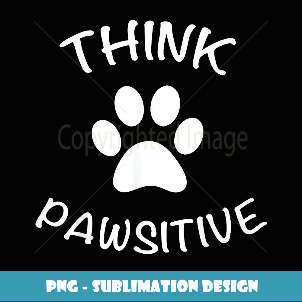 Cute Dog Pawprint T- Think Pawsitive Gift - Digital Sublimat | Inspire ...