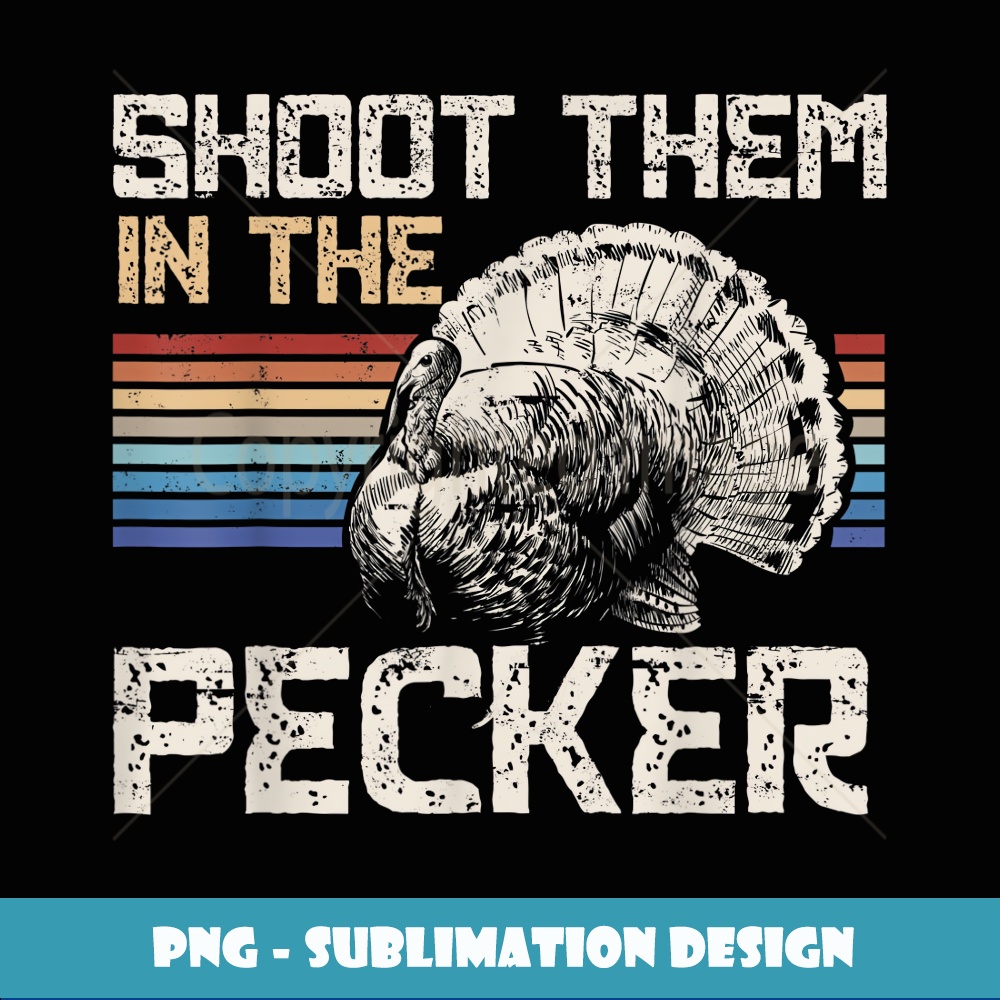 urkey Hunting Legend Gift Idea Shoot Em in he Pecker - PNG T | Inspire Uplift