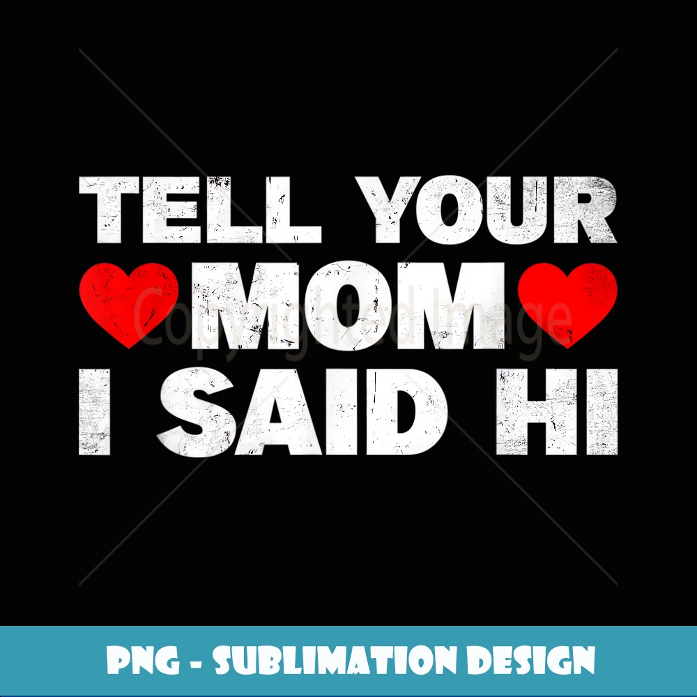 ell Your Mom I Said Hi - PNG Sublimation Digital Download | Inspire Uplift