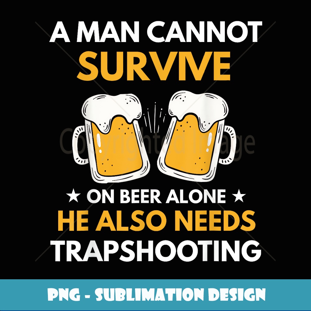 A Man Cannot Survive On Beer Alone Funny rapshooting - Signa | Inspire ...