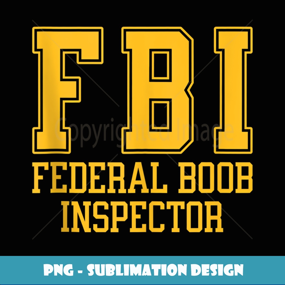 FBI Federal Boob Inspector Funny Saying Fathers - Creative S | Inspire Uplift
