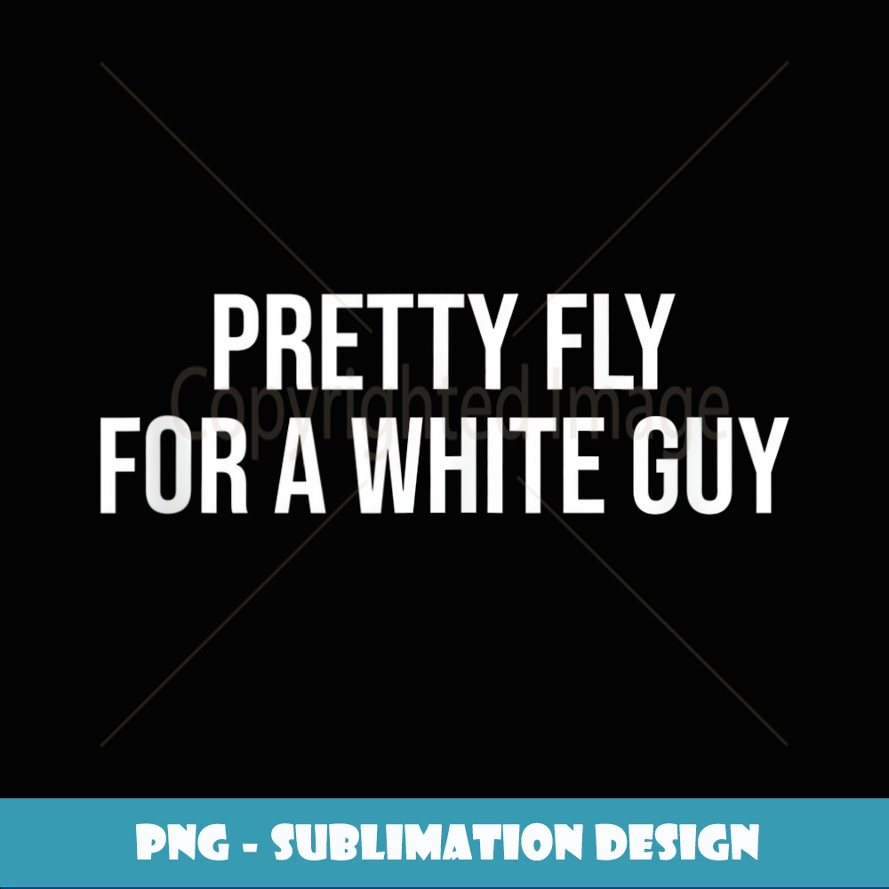Pretty Fly for a White Guy ,Single Guy s,Funny - PNG Transpa | Inspire Uplift
