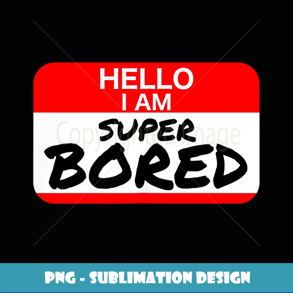 Hello, I AM Super Bored - Premium Sublimation Digital Downlo | Inspire ...