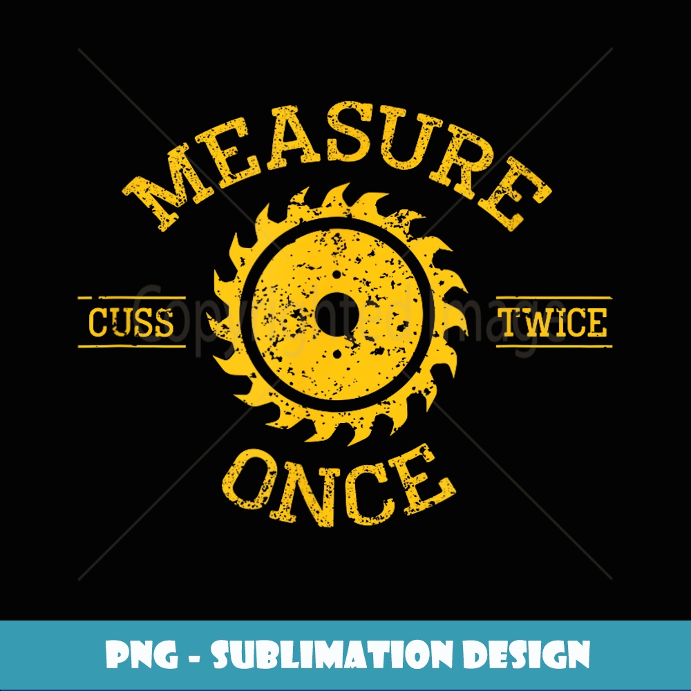 Measure Once Cuss wice Funny Graphic - Exclusive Sublimation | Inspire ...