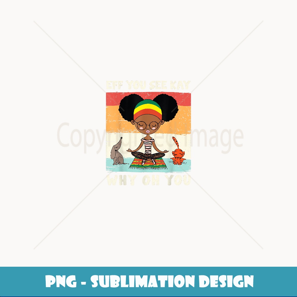 Black Girl Eff You See Kay Why Oh You Retro Vintage Yoga - E | Inspire ...
