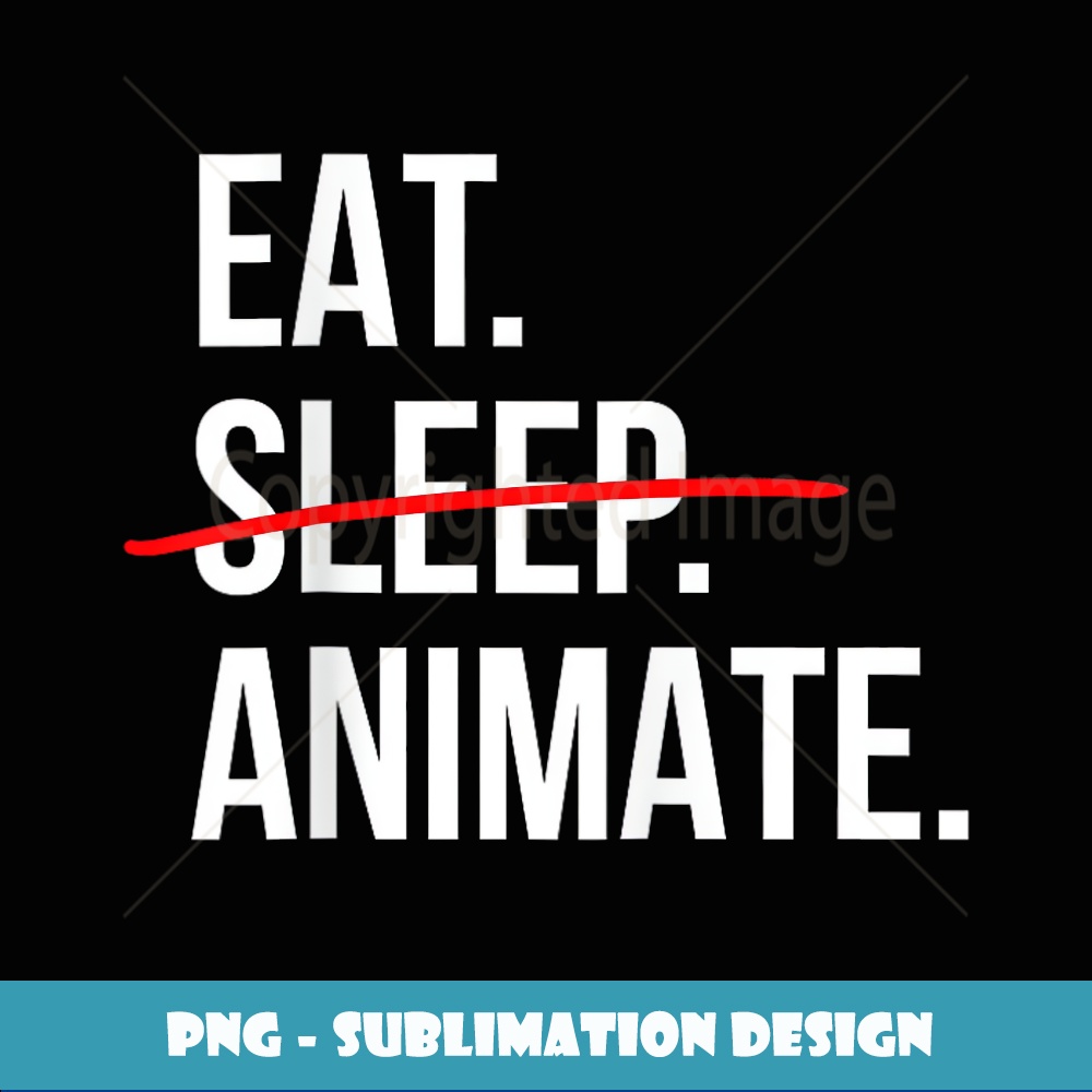 Eat Sleep Animate T for Animators - Premium Sublimation Digi | Inspire ...