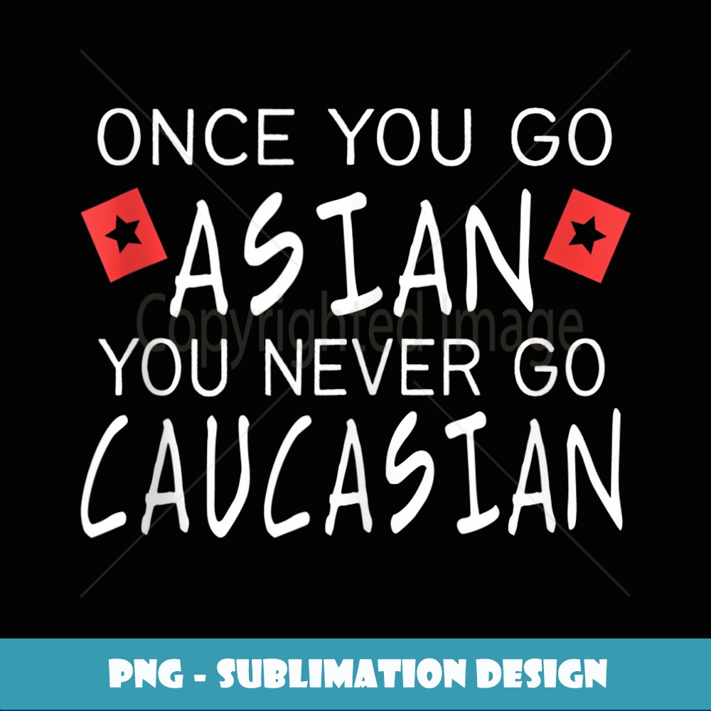 Chinese Korean Once You Go Asian You Never Go Caucasian - Cr | Inspire ...