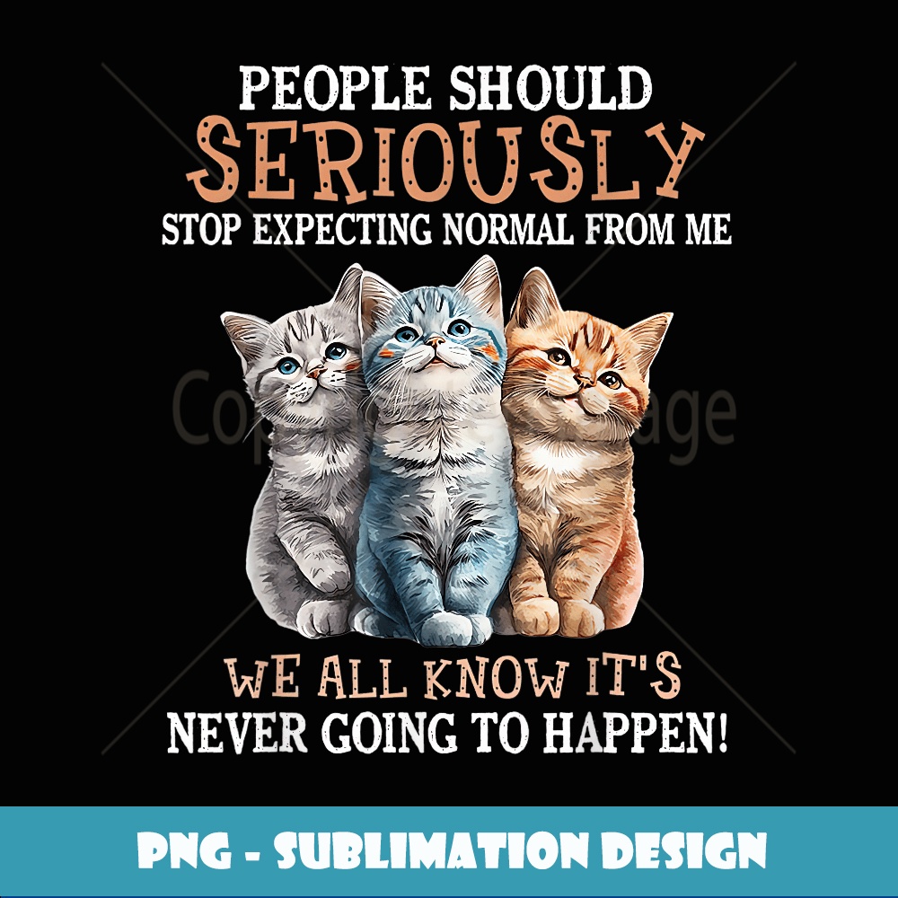 People Should Seriously Stop Expecting Normal From Me Cat - - Inspire ...