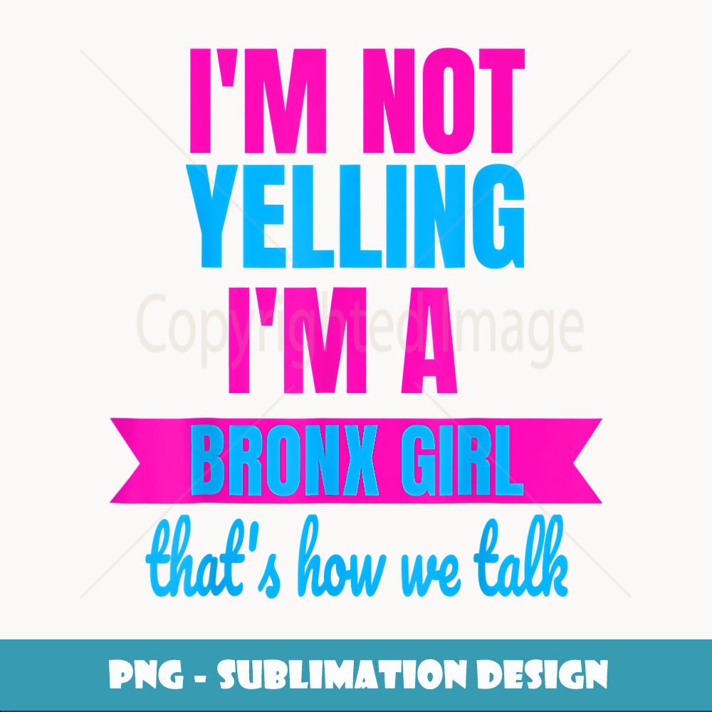 Funny I'm Not Yelling I'm A Bronx Girl New York City - Signa | Inspire ...