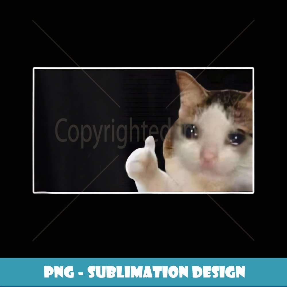 Thumbs Up Crying Cat Meme - Unique Sublimation PNG Download | Inspire ...