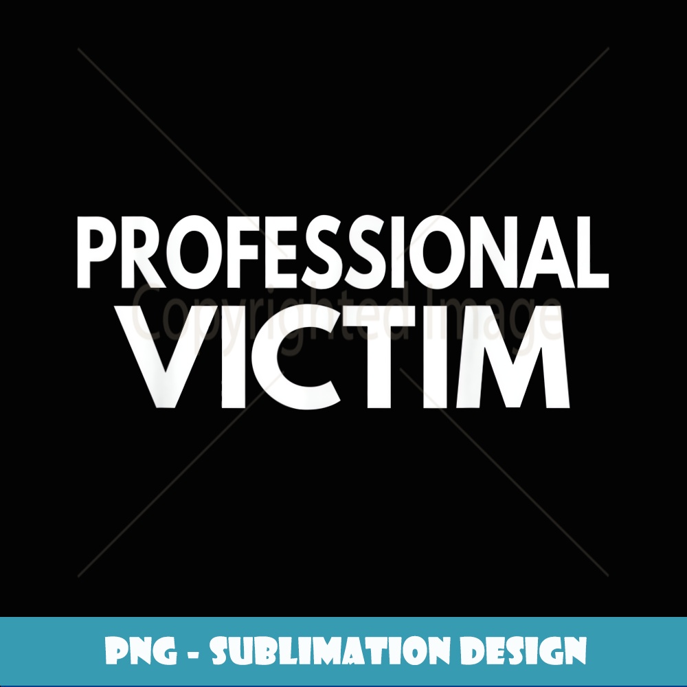 Professional Victim - PNG Sublimation Digital Download | Inspire Uplift