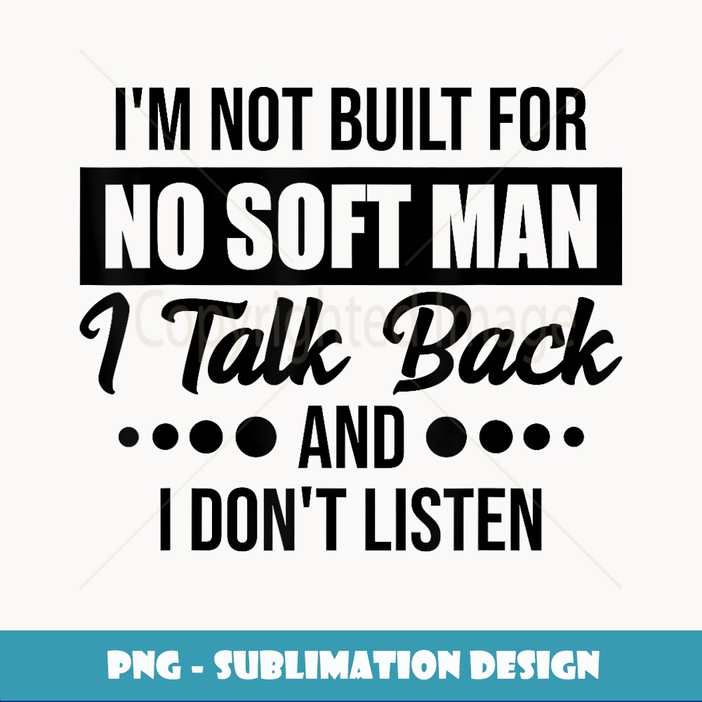 I'm Not Built For No Soft Man I Talk Back And I Don't Listen | Inspire ...