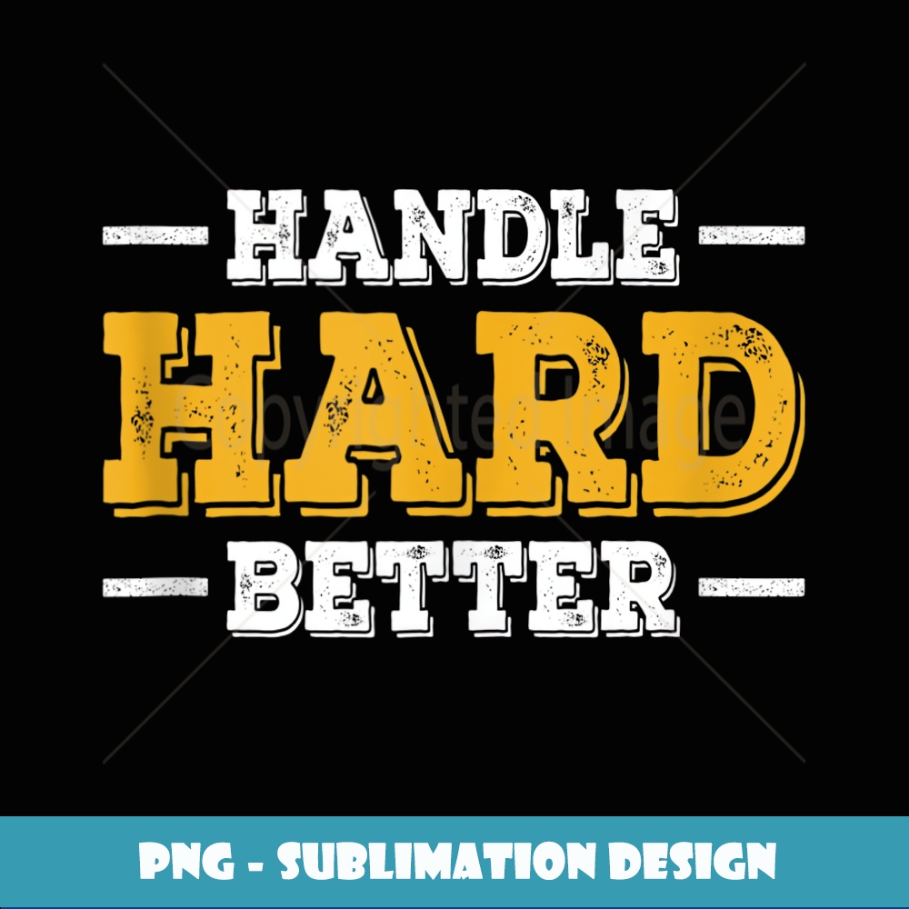 Handle Hard Better - Creative Sublimation PNG Download | Inspire Uplift