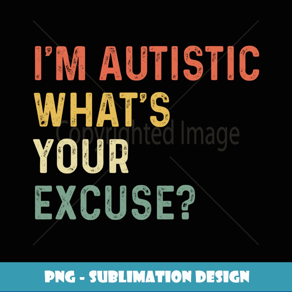 Sarcastic Autism I'm Autistic, What's Your Excuse - Special | Inspire ...