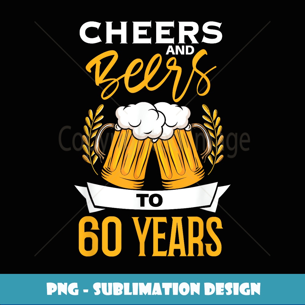 Cheers And Beers To 60 Years Birthday Beer Beer Lover - Styl | Inspire ...