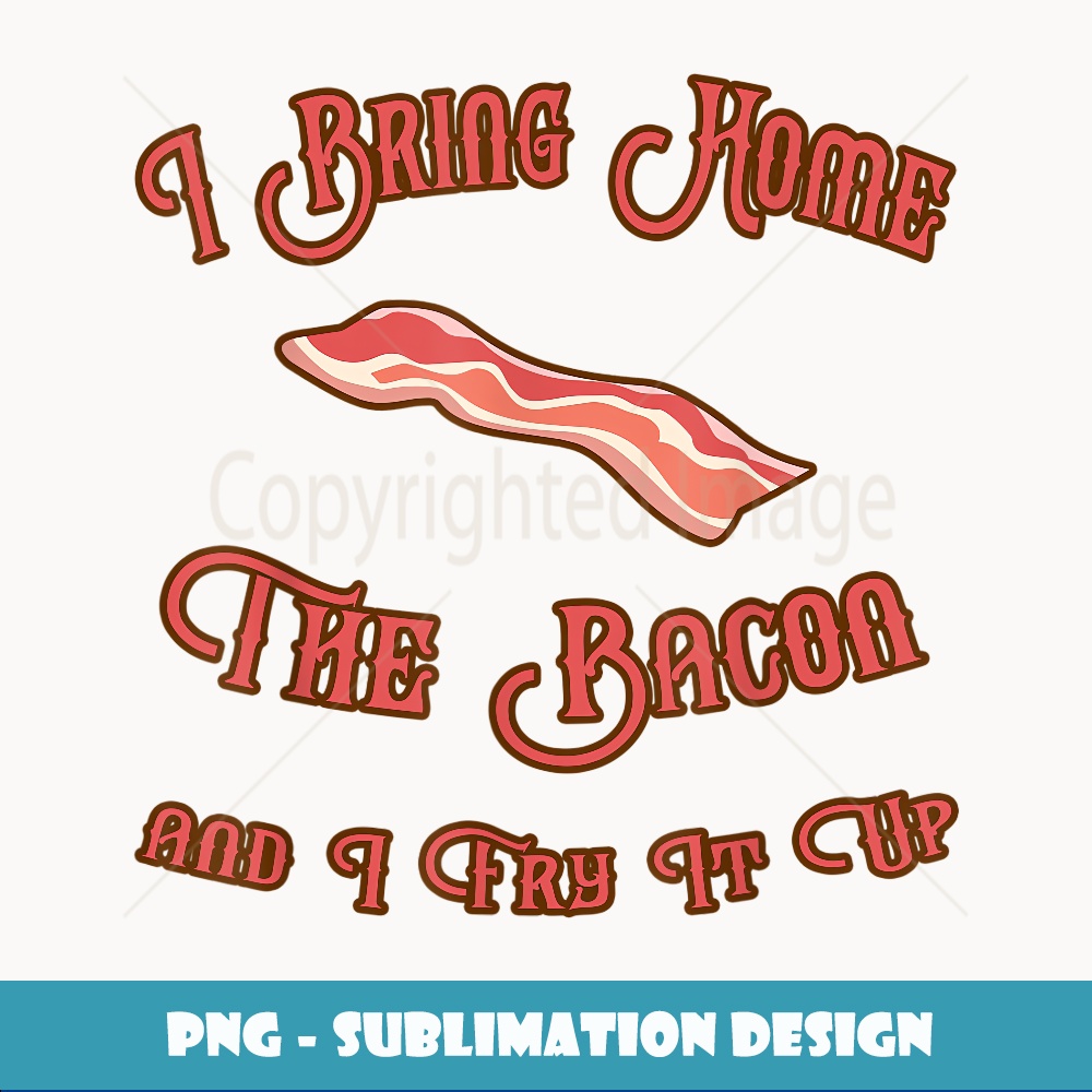 Funny I Bring Home the Bacon and I Fry It Up - Signature Sub | Inspire ...