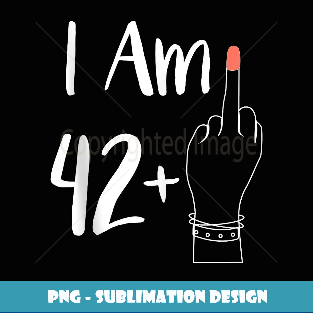 I Am 42 Plus 1 Middle Finger For A 43th women 43 years old - | Inspire ...