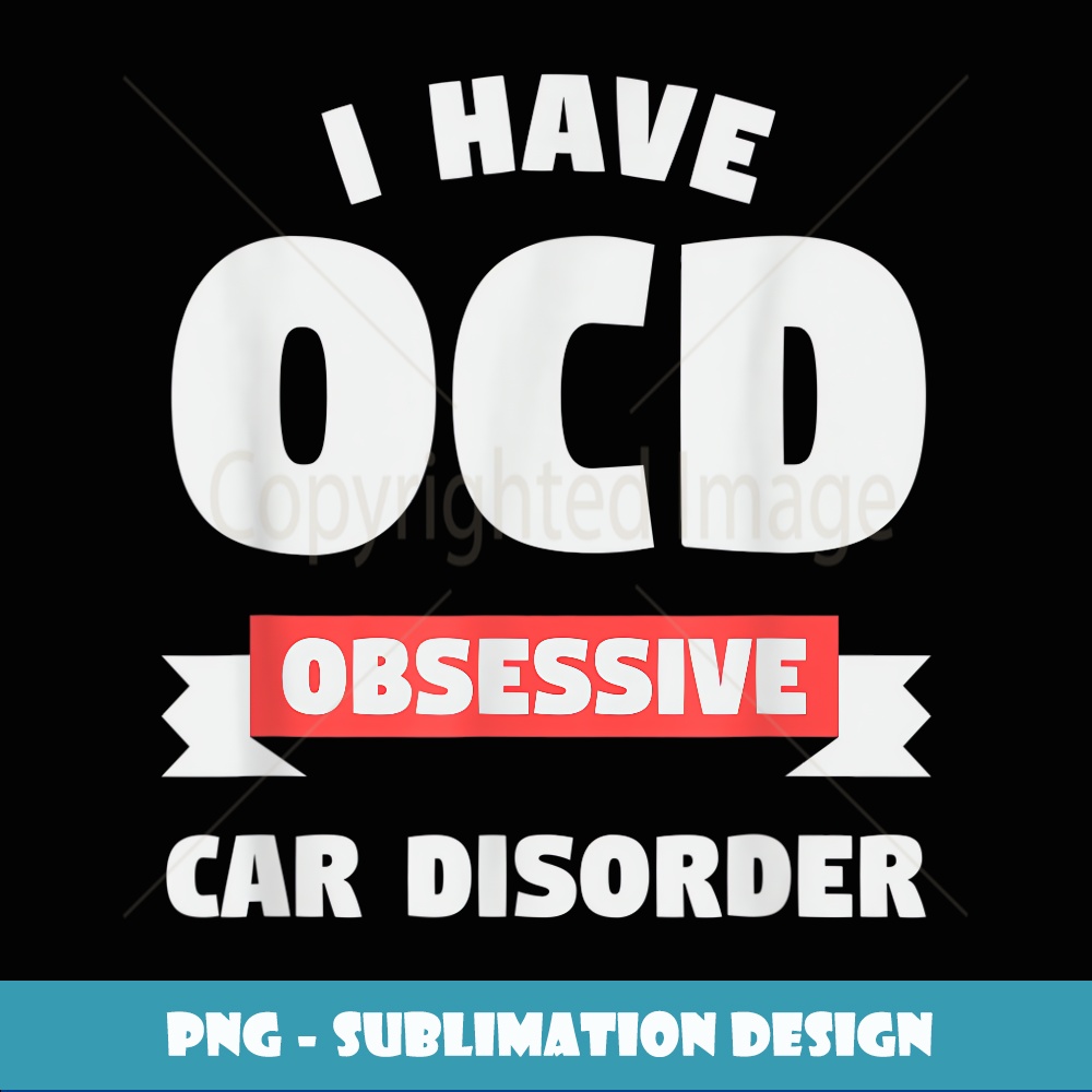 Mens I Have OCD Obsessive Car Disorder Funny Car Lover - Aes | Inspire ...