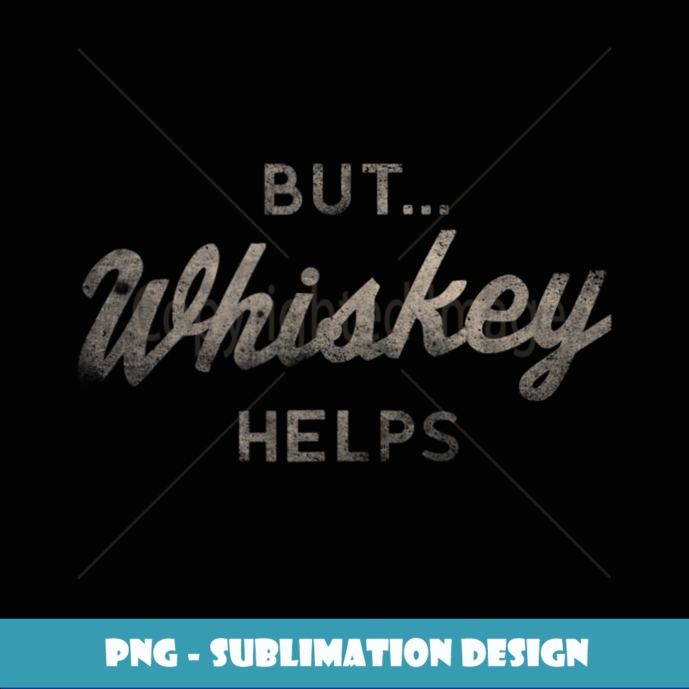 But...Whiskey Helps - PNG Transparent Digital Download File | Inspire ...