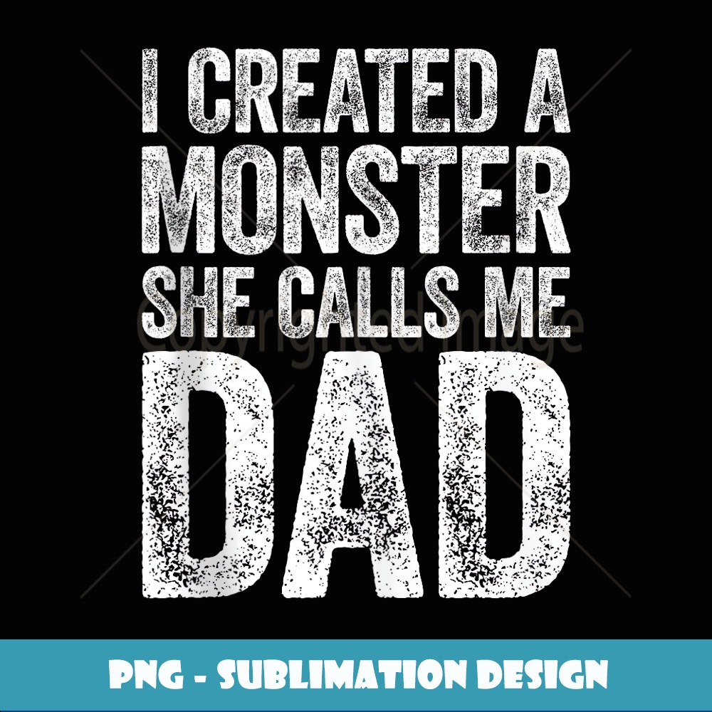 I Created A Monster She Calls Me Dad T Father's Day - Exclus | Inspire ...